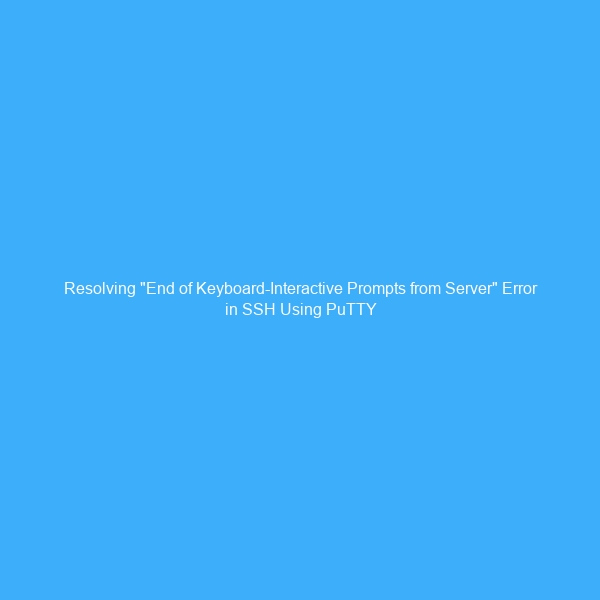 Resolving End Of Keyboard Interactive Prompts From Server Error In Ssh Using Putty Trywithgeek